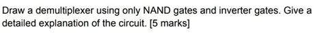 Solved Draw A Demultiplexer Using Only Nand Gates And