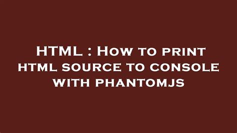 HTML How To Print Html Source To Console With Phantomjs YouTube