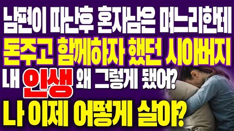 그날 남편이 따난후 혼자남은 며느리한테 돈주고 함께하자 했던 시아버지 눈물난 잊지못할 시아버지와 그추억 나 이제 어떻게 살아 [내마음속에 사연] Youtube