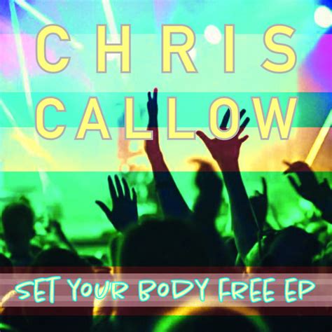 Chris Callow Set Your Body Free Ep Chris Callow