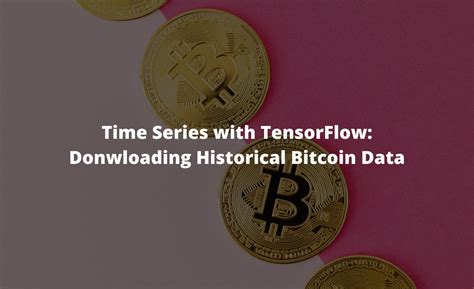 Time Series With TensorFlow Downloading Formatting Historical Bitcoin Data