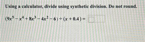 Solved Using A Calculator Divide Using Synthetic Division Chegg Com