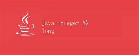 Java Integer 转 Long极客教程 Java Integer 转 Long极客教程