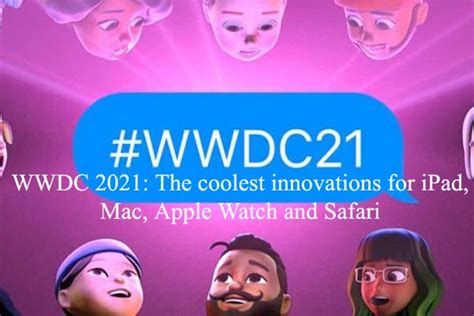 Wwdc 2021 The Coolest Innovations For Ipad Mac Apple Watch And