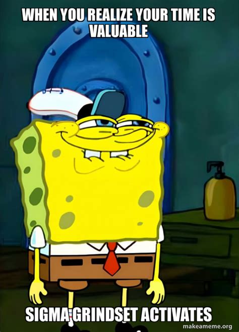 When You Realize Your Time Is Valuable Sigma Grindset Activates
