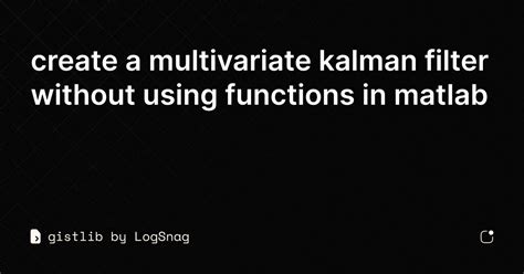 Gistlib Create A Multivariate Kalman Filter Without Using Functions