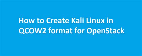 How To Create Kali Linux Image In Qcow2 Format For Openstack Techglimpse