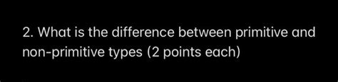 Solved What Is The Difference Between Primitive And Chegg