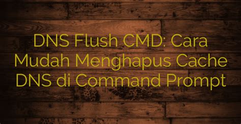 DNS Flush CMD Cara Mudah Menghapus Cache DNS Di Command Prompt Malo Berita