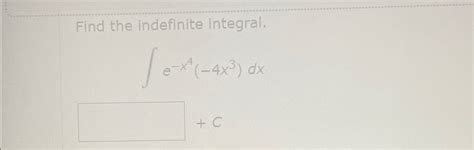 solved find the indefinite integral ∫﻿﻿e x4 4x3 dx c