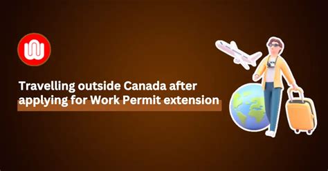 Travelling Outside Canada After Applying For A Work Permit Extension