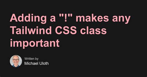 Adding A Makes Any Tailwind Css Class Important • Michael Uloth