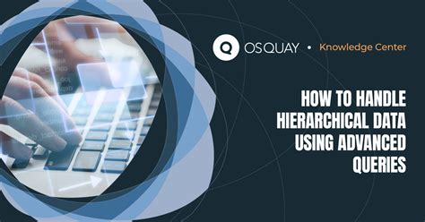 how to handle hierarchical data using advanced queries — osquay landing innovation