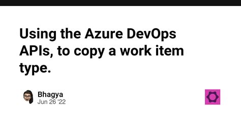 Using The Azure Devops Apis To Copy A Work Item Type🧵 🍃 The Ops