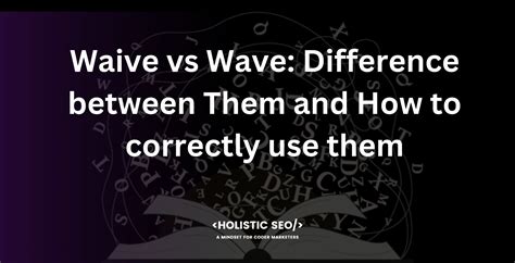 Waive Vs Wave Difference Between Them And How To Correctly Use Them
