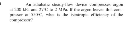 Solved An Adiabatic Steady Flow Device Compresses Argonat