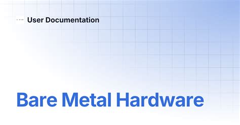 Bare Metal Hardware User Documentation