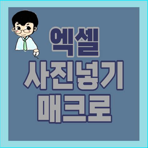 엑셀 사진 넣기 매크로 활용 간편 팁 네이버 블로그