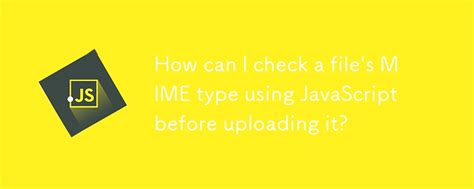 How Can I Check A Files Mime Type Using Javascript Before Uploading It Js Tutorial Phpcn