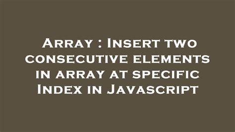 array insert two consecutive elements in array at specific index in