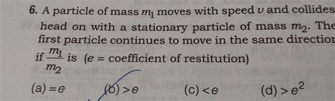 [answered] 6 a particle of mass m moves with speed u and collides head
