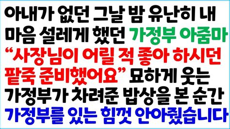 반전사이다사연 아내가 없던 그날 밤 유난히 내 마음 설레게 했던 가정부 아줌마 사장님이 어릴 적 좋아 하시던 팥죽 준비했어요 묘하게 웃는 라디오드라마사연라디오