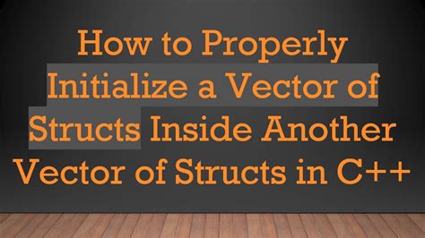 how to properly initialize a vector of structs inside another vector of