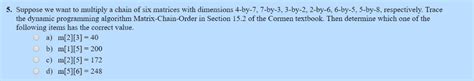 Solved 5 Suppose We Want To Multiply A Chain Of Six