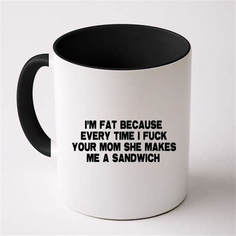 Im Fat Because Every Time I Fuck Your Mom She Makes Me A Sandwich Mug