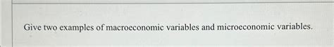 Solved Give Two Examples Of Macroeconomic Variables And