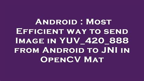 android most efficient way to send image in yuv 420 888 from android
