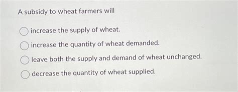 Solved A Subsidy To Wheat Farmers Willincrease The Supply Of