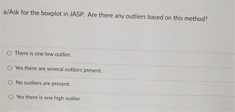 Solved Aask For The Boxplot In Jasp Are There Any Outliers Based
