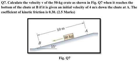 Q7 Calculate The Velocity V Of The 50 Kg Crate As Shown In Fig Q7