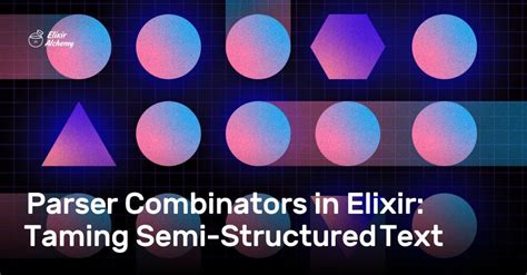 Parser Combinators In Elixir Taming Semi Structured Text Relixir