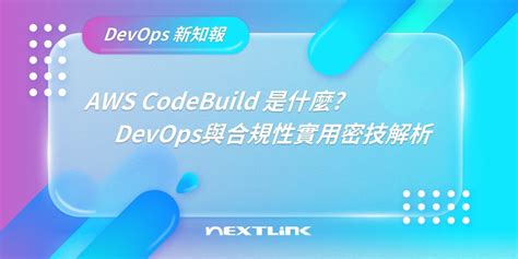 Aws Codebuild 是甚麼 兼顧devops開發與合規的實用密技