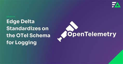 Edge Delta On Linkedin Update Edge Delta Standardizes On The Otel Schema For Logging