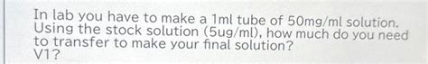 Solved In Lab You Have To Make A Ml Tube Of Mg Ml Chegg Com