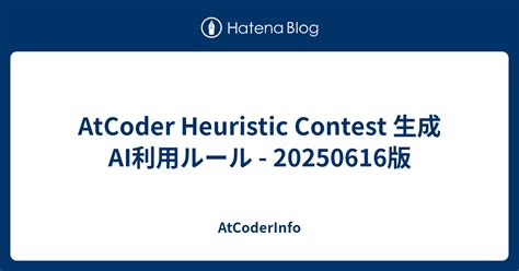 Atcoder Heuristic Contest 生成ai利用ルール 20250616版 Atcoderinfo