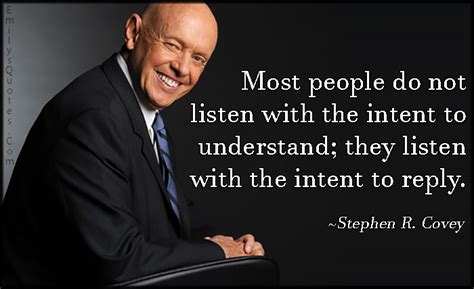Most People Do Not Listen With The Intent To Understand They Listen
