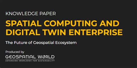 Knowledge Paper Spatial Computing And Digital Twin Enterprise The Future Of Geospatial Ecosystem