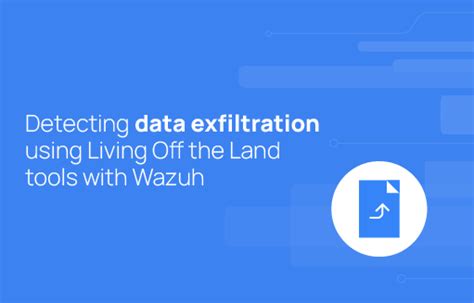 Detecting Data Exfiltration Using Living Off The Land Tools With Wazuh