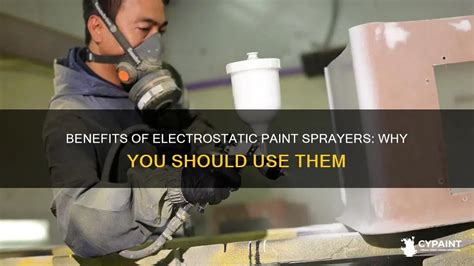 Benefits Of Electrostatic Paint Sprayers Why You Should Use Them Cypaint