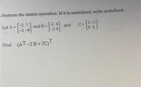 Solved Perform The Matrix Operation If It Is Undefined Chegg