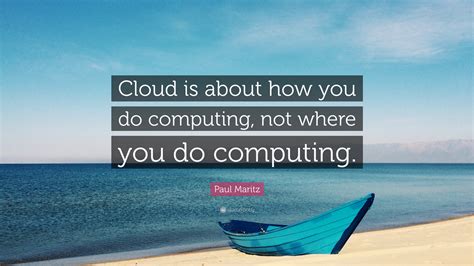 Paul Maritz Quote “cloud Is About How You Do Computing Not Where You Do Computing ”