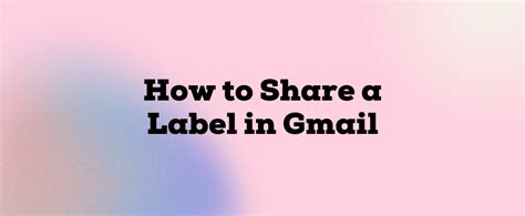 what is gmail label sharing and how can you use it keeping