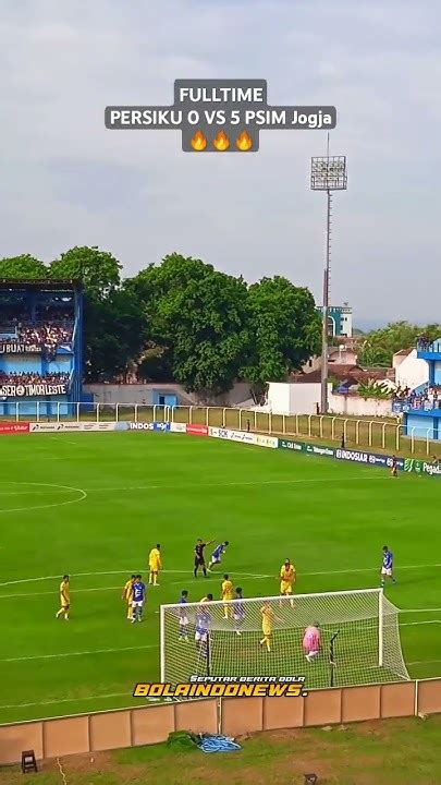 Fulltime Persiku 0 Vs 5 Psim Jogja Liga 2 Terbaru Hari Ini Persiku