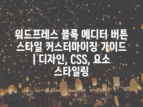 워드프레스 블록 에디터 버튼 스타일 커스터마이징 가이드 디자인 css 요소 스타일링