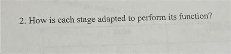 Solved How Is Each Stage Adapted To Perform Its Function