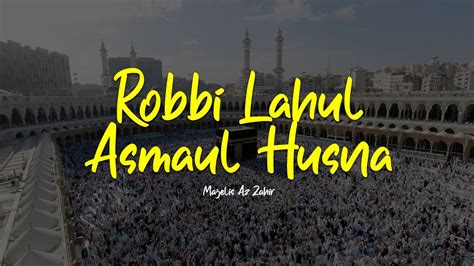 ROBBI LAHUL ASMAUL HUSNA Majelis Azzahir Lirik Terjemah YouTube